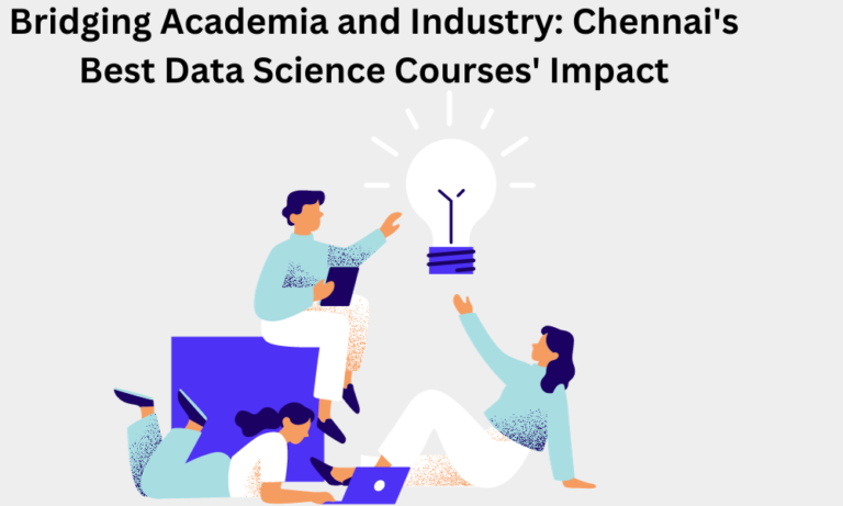 Bridging Academia and Industry: Chennai's Best Data Science Courses' Impact